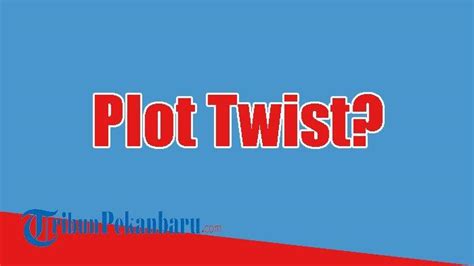 Apa Itu Plot Twist Dalam Bahasa Gaul Cek Disini Artinya Apa Tribunpekanbaru Com