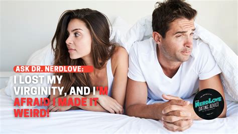 I Lost My Virginity And Im Afraid I Made It Weird Paging Dr Nerdlove