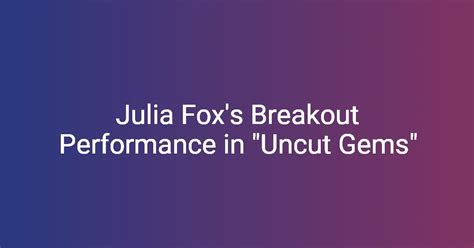 Julia Fox S Breakout Performance In Uncut Gems