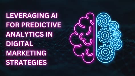 Leveraging Ai For Predictive Analytics In Digital Marketing Strategies