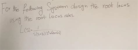 Solved For The Following System Design The Root Locus Using Chegg Com