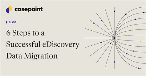 6 Steps For A Successful Ediscovery Data Migration Casepoint