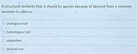 Solved A Structural Similarity That Is Shared By Species