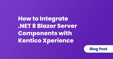How To Integrate Net 8 Blazor Server Components With Kentico Xperience Bizstream