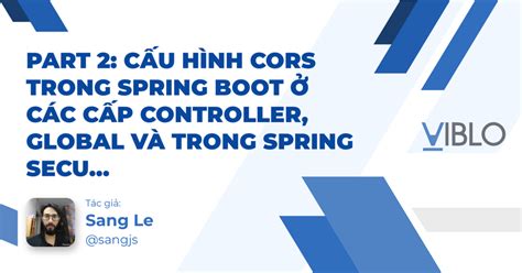Part 2 Cấu Hình Cors Trong Spring Boot ở Các Cấp Controller Global Và Trong Spring Security Và