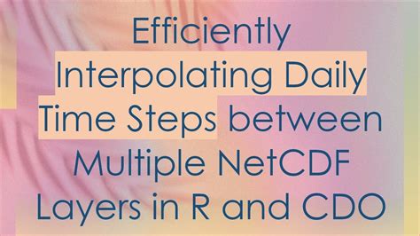 Efficiently Interpolating Daily Time Steps Between Multiple Netcdf Layers In R And Cdo Youtube