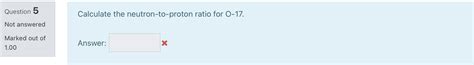 Solved Question Calculate The Neutron To Proton Ratio For Chegg Com