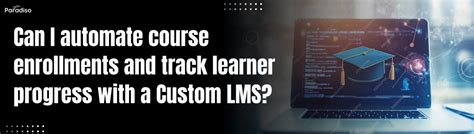 Automate Course Enrollments And Track Progress With A Custom Lms