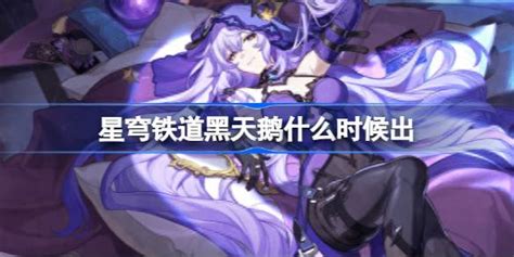 星穹铁道黑天鹅什么时候出 崩坏星穹铁道黑天鹅角色介绍 多特游戏