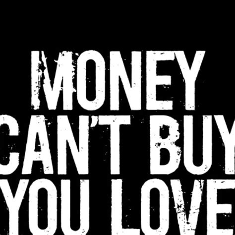 You Cant Buy Love Quotes Quotesgram You Cant Buy Love Quotes Quotesgram