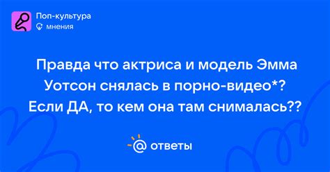 Правда что актриса и модель Эмма Уотсон снялась в порно видео Если ДА то кем она там