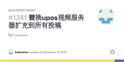 替换upos视频服务器扩充到所有投稿 Issue 1241 ipcjs bilibili helper GitHub