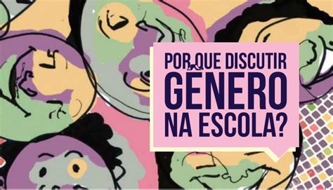 Por Que Discutir Gênero Na Escola Gênero E Educação