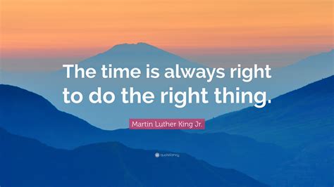 Martin Luther King Jr Quote The Time Is Always Right To Do The Right