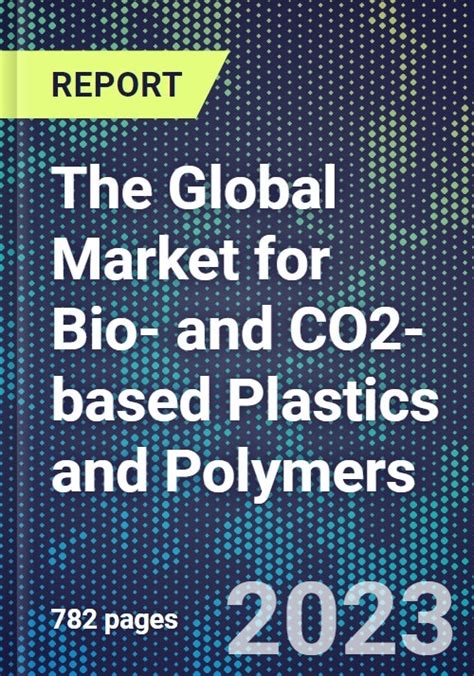 The Global Market For Bio And Co2 Based Plastics And Polymers