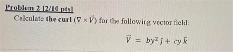 Solved Problem 2 2 10pts Calculate The Curl V For The Chegg Com