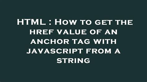 Html How To Get The Href Value Of An Anchor Tag With Javascript From A String Youtube