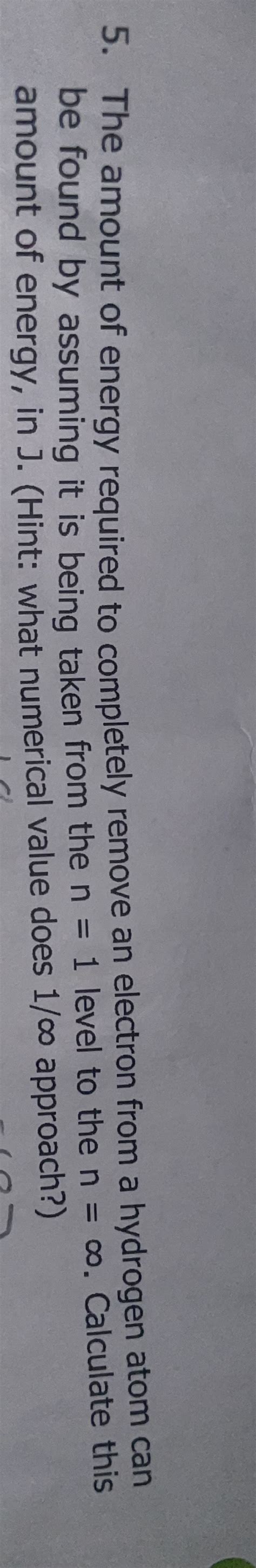 Solved 5 The Amount Of Energy Required To Completely Remove