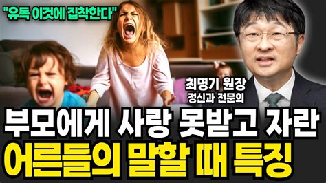 부모에게 사랑 못받고 자란 어른들의 소름돋는 공통점 최명기 4부 Youtube