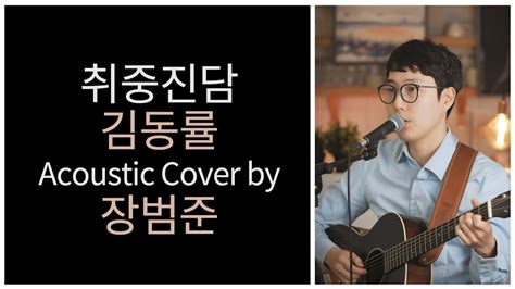 김동률 취중진담 어쿠스틱커버 By 장범준 Acoustic Cover Youtube