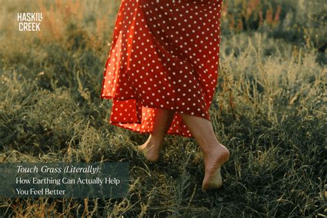 Touch Grass Literally How Earthing Can Actually Help You Feel Better