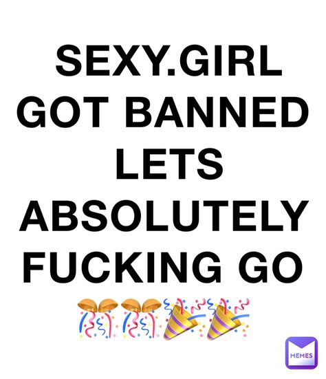 Sexy Girl Got Banned Lets Absolutely Fucking Go🎊🎊🎉🎉 Adhdbrainz Memes