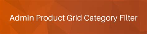 Admin Product Grid Category Filter For Magento 2 Magevision