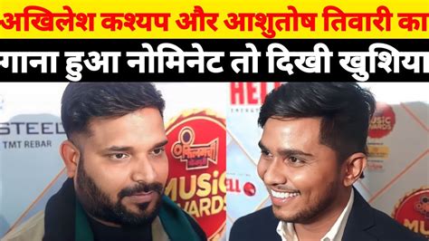 अखिलेश कश्यप और आशुतोष तिवारी का गाना हुआ नोमिनेट तो दिखी खुशिया Youtube