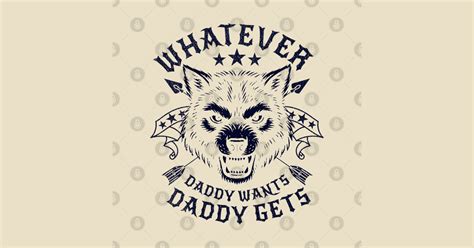What Ever Daddy Wants Daddy Gets Meme T Shirt Teepublic