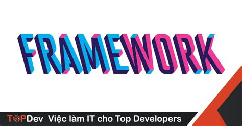 Framework Là Gì Tìm Hiểu Về Các Framework Topdev