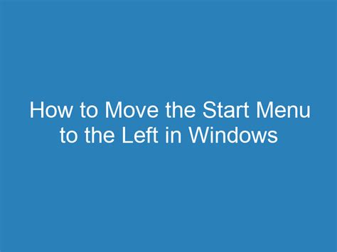 How To Move The Start Menu To The Left In Windows Step By Step Guide