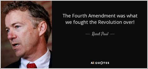 Rand Paul Quote The Fourth Amendment Was What We Fought The Revolution Over