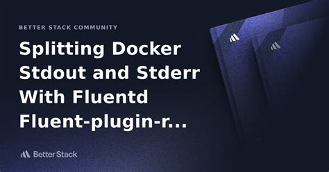 Splitting Docker Stdout And Stderr With Fluentd Fluent Plugin Rewrite