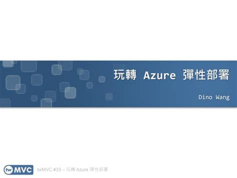 Twmvc33玩轉 Azure 彈性部署 Ppt