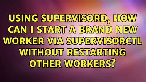 Using Supervisord How Can I Start A Brand New Worker Via Supervisorctl Without Restarting Other