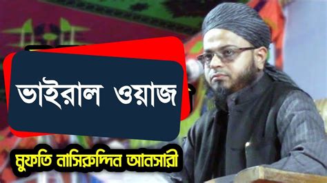 ভাইরাল ওয়াজ।মুফতি নাসিরুদ্দিন আনসারী। Youtube