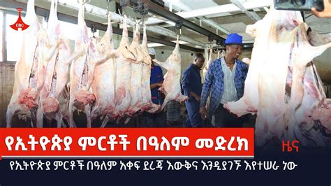 የኢትዮጵያ ምርቶች በዓለም አቀፍ ደረጃ እውቅና እንዲያገኙ እየተሠራ ነው Etv Ethiopia News Youtube