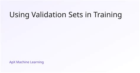 Using Validation Sets In Training