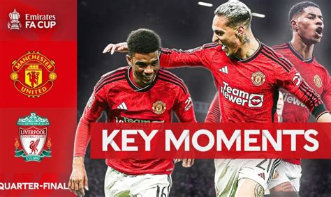 Manchester United V Liverpool Key Moments Quarter Final Emirates