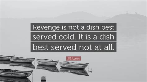 Se Lynes Quote “revenge Is Not A Dish Best Served Cold It Is A Dish