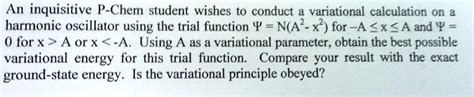 Solved An Inquisitive P Chem Student Wishes To Conduct A Variational Calculation On A Harmonic