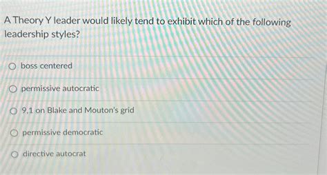 Solved A Theory Y Leader Would Likely Tend To Exhibit Which