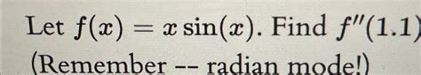 Solved Let F X Xsin X Find F 1 1 Remember Radian Chegg Com