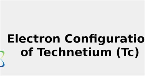 2022 ☢️ Electron Configuration Of Technetium Tc [complete Abbreviated Uses