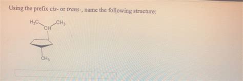 Solved Using The Prefix Cis Or Trans Name The Following