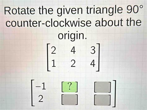 Solved Rotate The Given Triangle 90° Counter Clockwise About The Origin Beginbmatrix 1