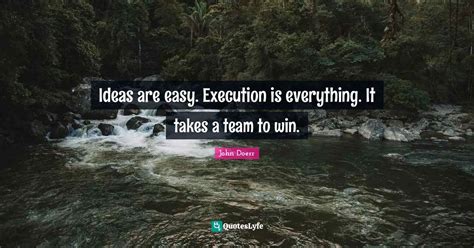 Ideas Are Easy Execution Is Everything It Takes A Team To Win Quote By John Doerr QuotesLyfe