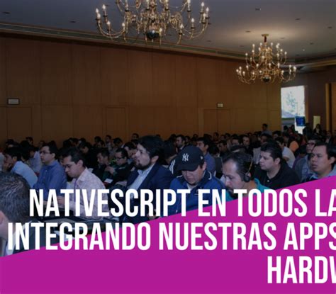Nativescript En Todos Lados Integrando Nuestras Apps Con Hardware Sg