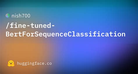 Nish Fine Tuned BertForSequenceClassification Hugging Face