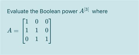 Solved Evaluate The Boolean Power A 3 Where 1 0 A 1 1 0 1 Solved Evaluate The Boolean Power A 3 Where 1 0 A 1 1 0 1